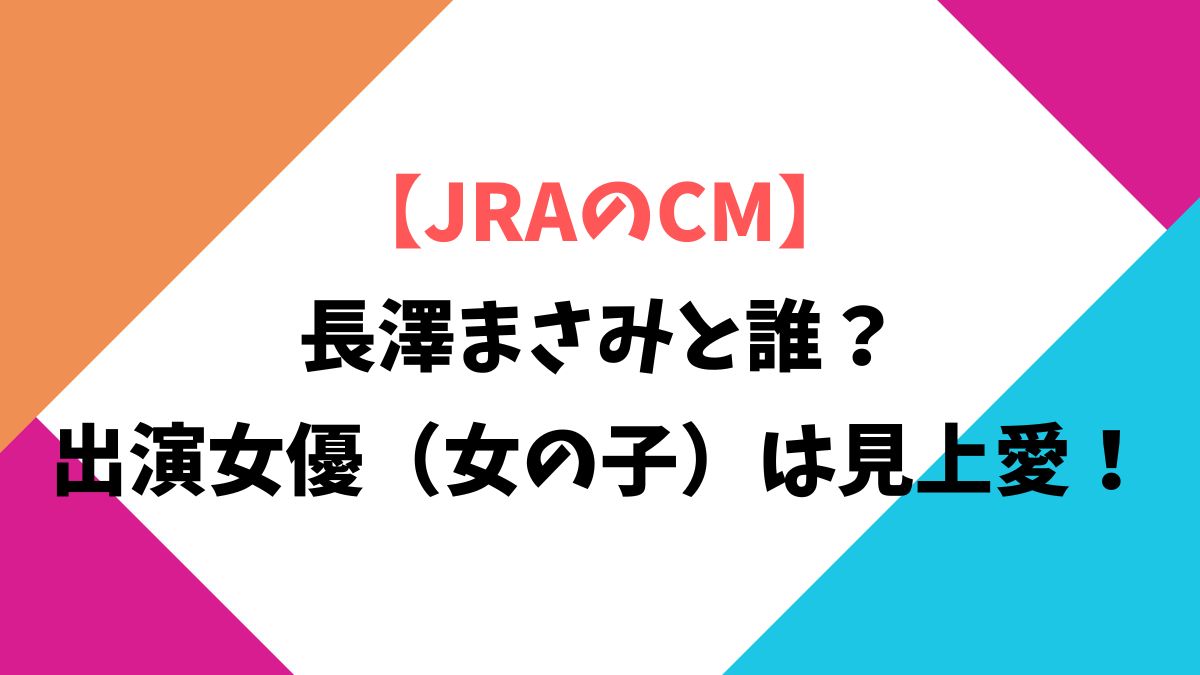【JRAのCM】長澤まさみと誰？出演女優（女の子）は見上愛！ | エンタメチャンネル